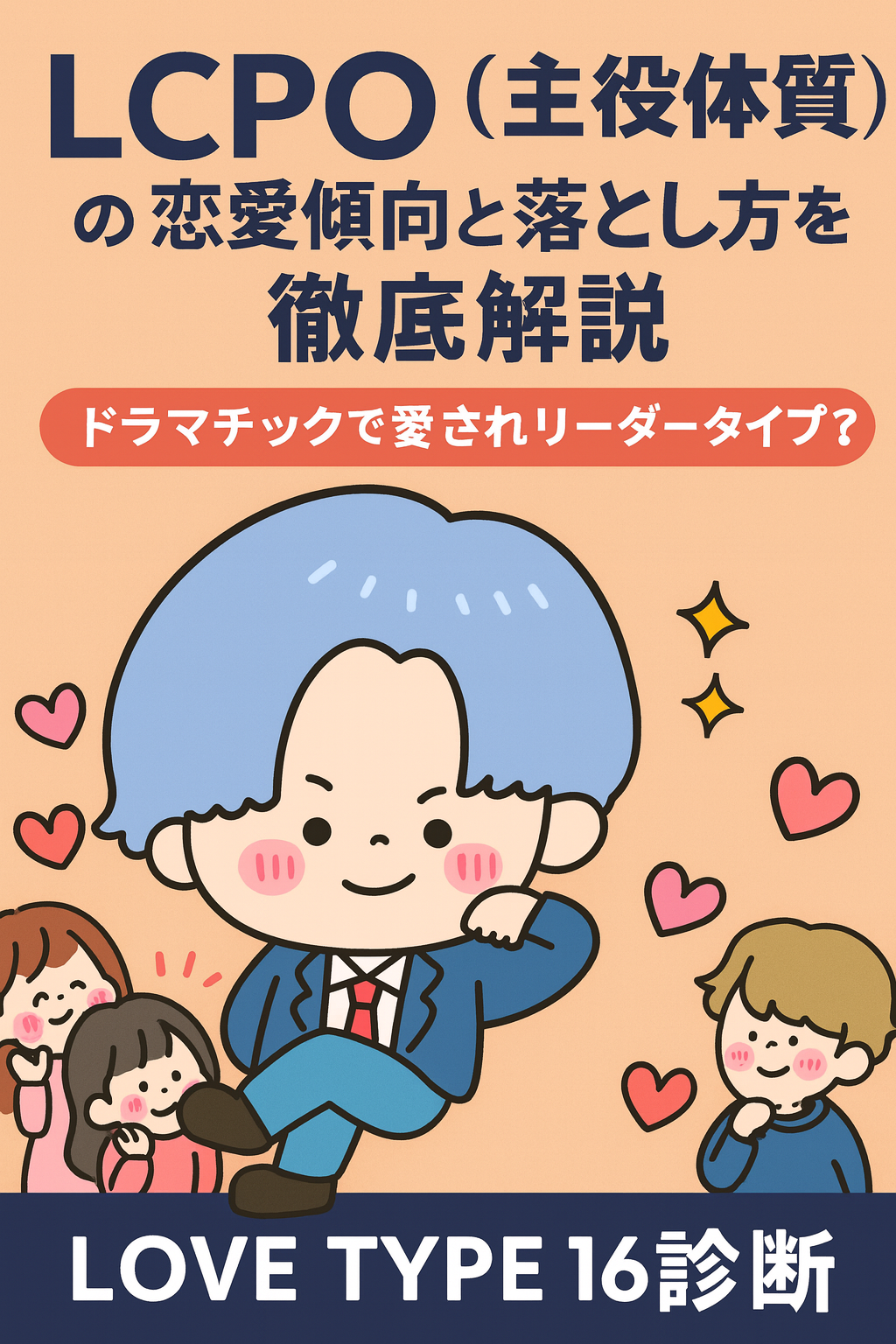 LCPO（主役体質）の恋愛傾向と落とし方を徹底解説｜ドラマチックで愛されリーダータイプ？｜LOVE TYPE 16診断
